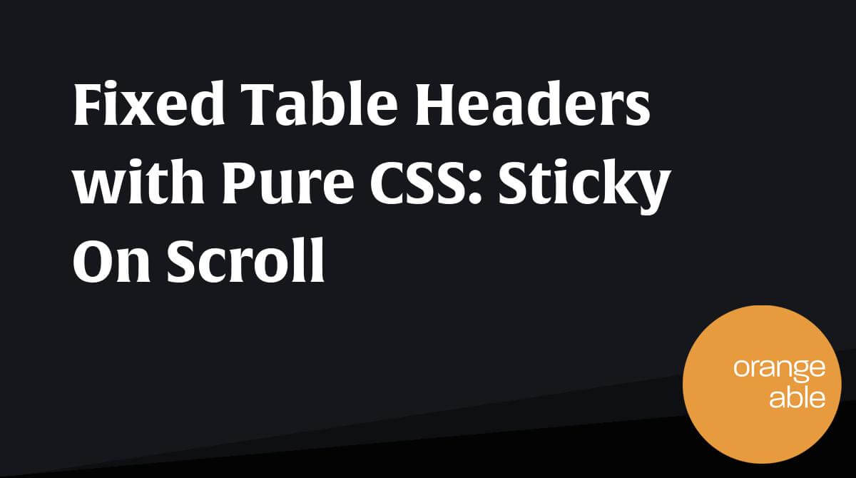 Fixed Table Headers With Pure CSS Sticky On Scroll Orangeable
