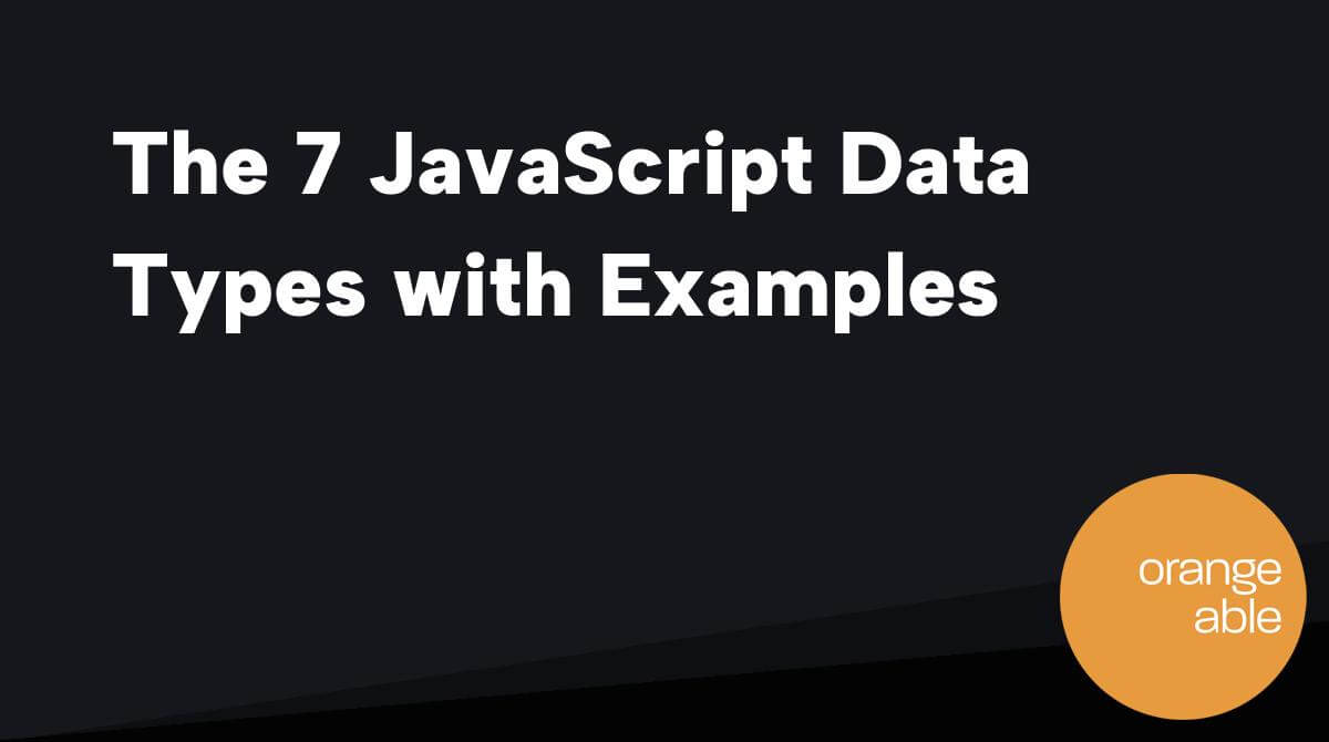 The 7 JavaScript Data Types With Examples Orangeable