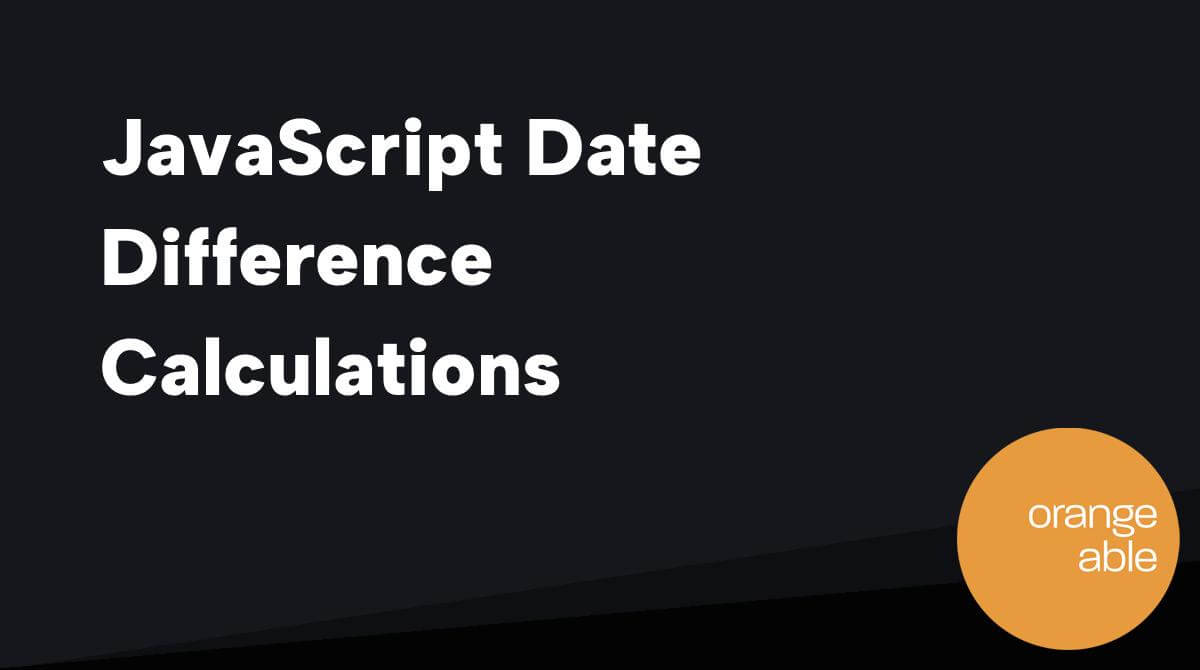 JavaScript Date Difference Calculations Orangeable