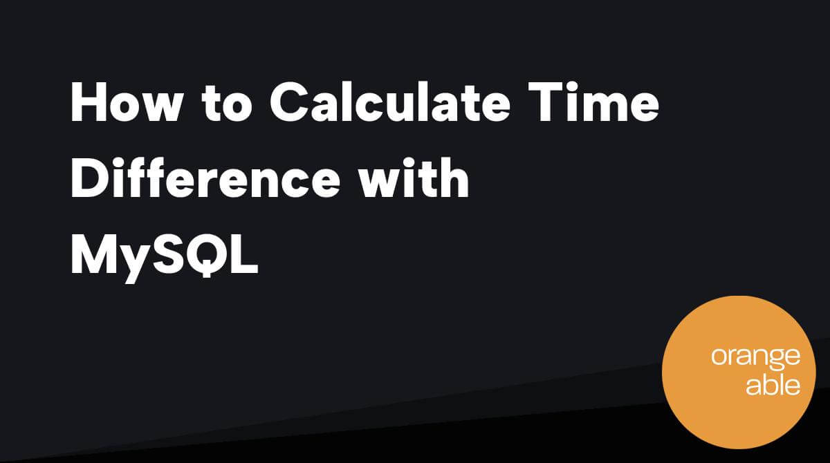How To Calculate Time Difference With MySQL Orangeable